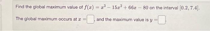 Solved Find the global maximum value of f(x) = x³ - 15x² | Chegg.com