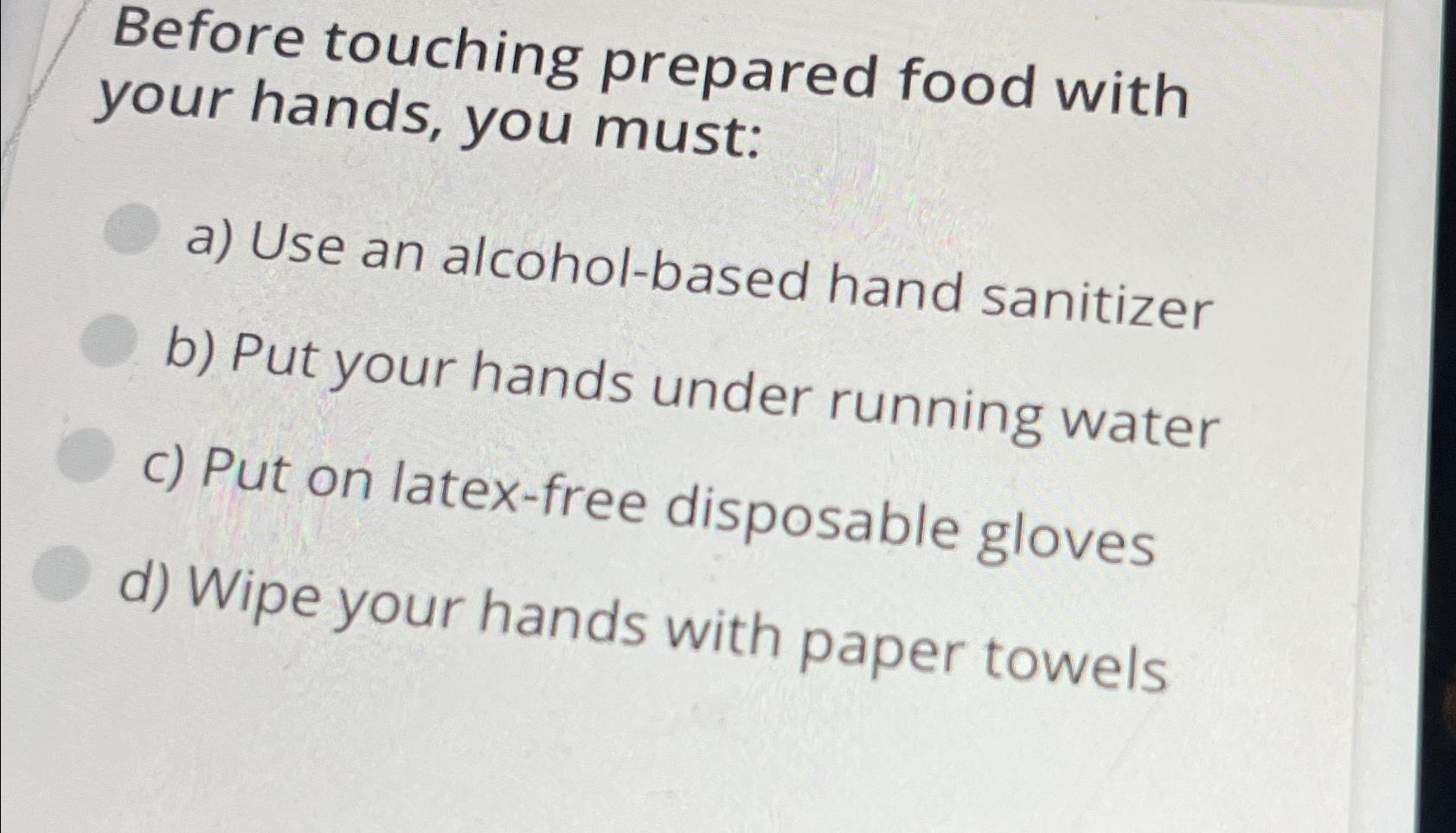 Solved Before touching prepared food with your hands, you | Chegg.com