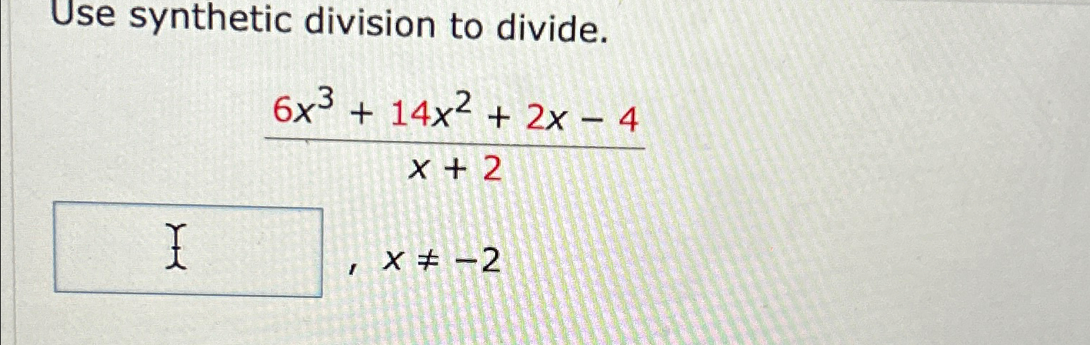 Solved Use synthetic division to divide.6x3+14x2+2x-4x+2x≠-2 | Chegg.com