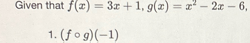 Solved Given that f(x)=3x+1,g(x)=x2-2x-6,(f@g)(-1) | Chegg.com