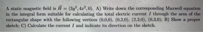 Solved A static magnetic field is Ā = (3y,4x²,0). A) Write | Chegg.com
