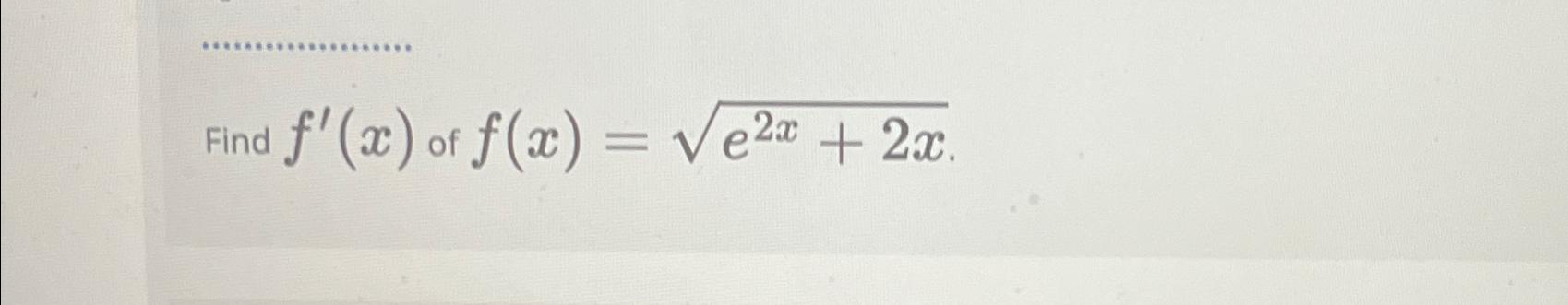 Solved Find f'(x) ﻿of f(x)=e2x+2x2. | Chegg.com
