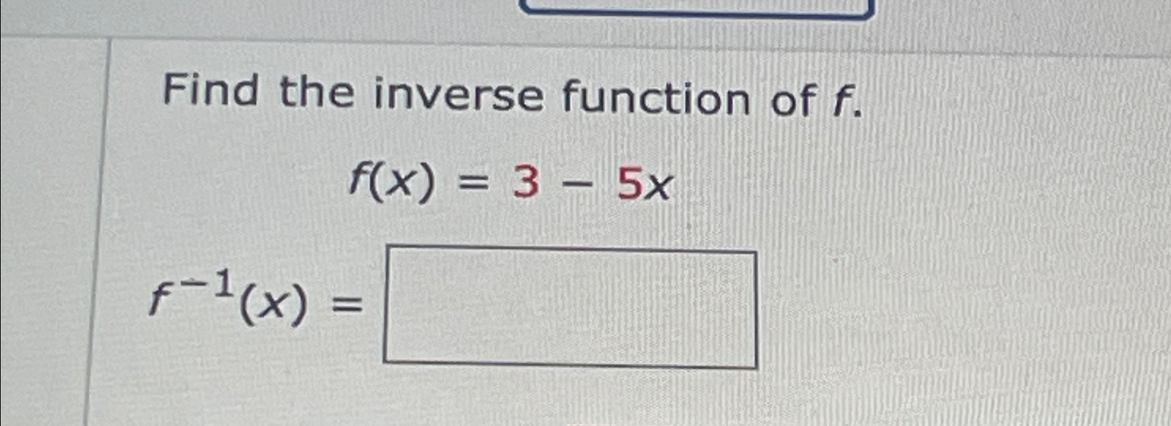 Solved Find the inverse function of f.f(x)=3-5xf-1(x)= | Chegg.com