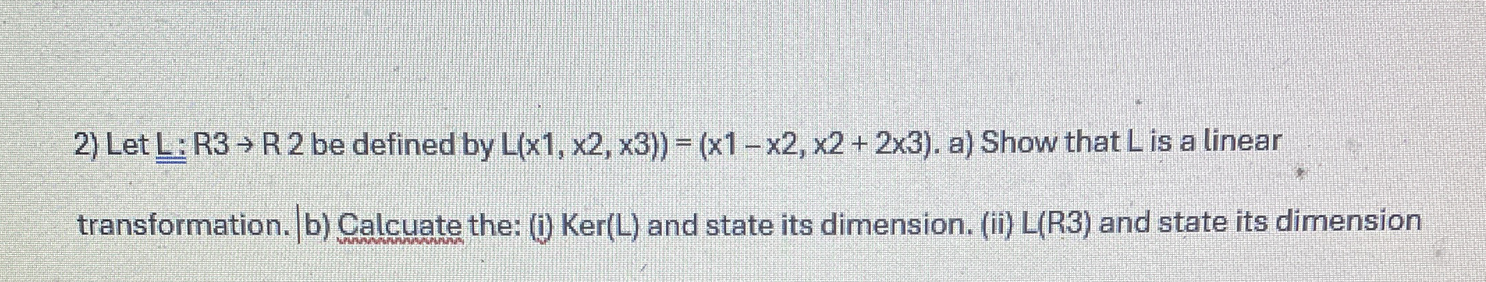 Solved Let L:R3→R2 be defined by L(x1,x2,x3). a) Show | Chegg.com Solved Let L:R3→R2 be defined by L(x1,x2,x3). a) Show | Chegg.com