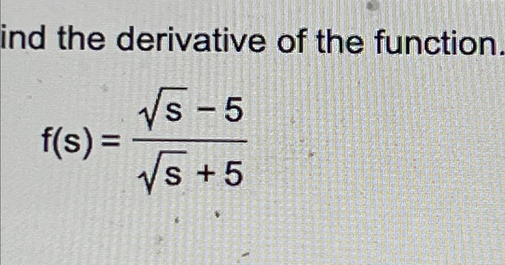 Solved find the derivative of the function.f(s)=s2-5s2+5 | Chegg.com