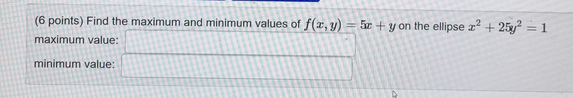 Solved (6 points) Find the maximum and minimum values of | Chegg.com