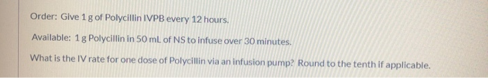 Solved Order: Give 1 g of Polycillin IVPB every 12 hours. | Chegg.com
