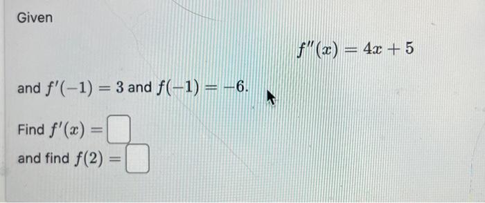 Solved Given f′′(x)=4x+5 and f′(−1)=3 and f(−1)=−6. Find | Chegg.com