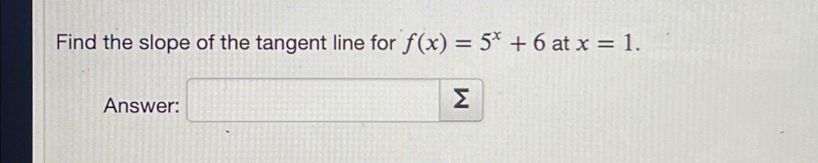 Solved Find the slope of the tangent line for f(x)=5x+6 ﻿at | Chegg.com