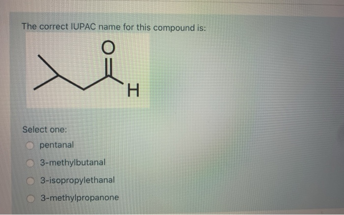 Solved The correct IUPAC name for this compound is: H Select | Chegg.com