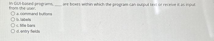 Solved In GUI-based programs, are boxes within which the | Chegg.com