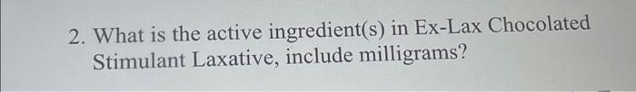 Solved 2. What is the active ingredient(s) in Ex-Lax | Chegg.com