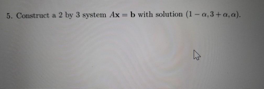 Solved 5. Construct a 2 by 3 system Ax = b with solution (1 | Chegg.com
