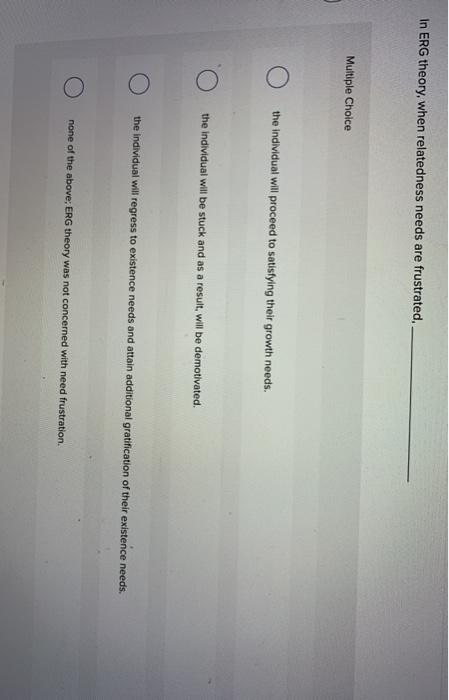 Solved In ERG theory, when relatedness needs are frustrated, | Chegg.com