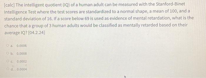 Solved [calc] The intelligent quotient (IQ) of a human adult | Chegg.com