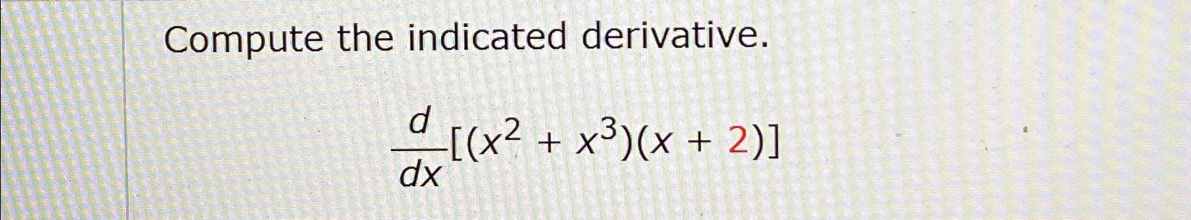 Solved Compute the indicated derivative.ddx[(x2+x3)(x+2)] | Chegg.com