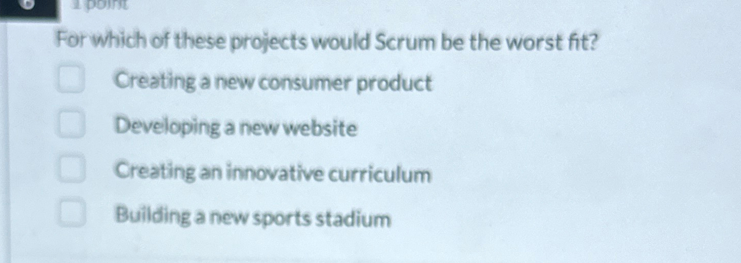 Solved For which of these projects would Scrum be the worst | Chegg.com