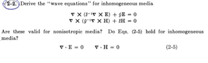 Solved 2-2. Derive the "wave equations" for inhomogeneous | Chegg.com