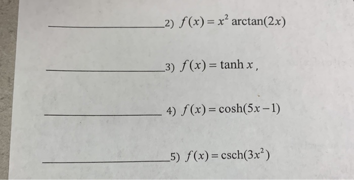 Solved 2) f(x) x arctan(2x) 3) f(x) tanh x, 4) f(x) cosh(5x | Chegg.com