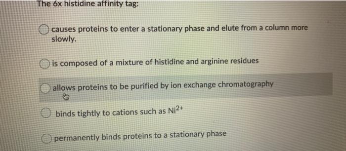 Solved The 6x histidine affinity tag: causes proteins to | Chegg.com