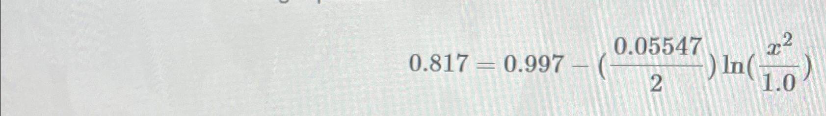 Solved 0.817=0.997-(0.055472)ln(x21.0) | Chegg.com
