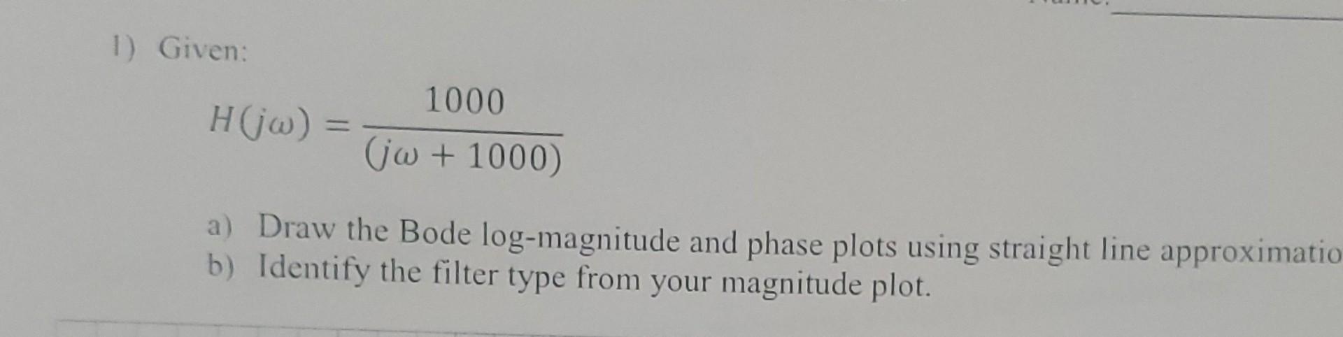 Solved 1) Given: 1000 HOW) = (w + 1000 a) Draw the Bode | Chegg.com