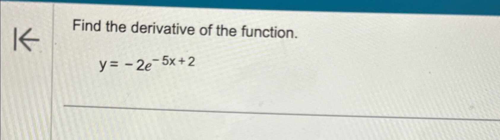 Solved Find the derivative of the function.y=-2e-5x+2 | Chegg.com