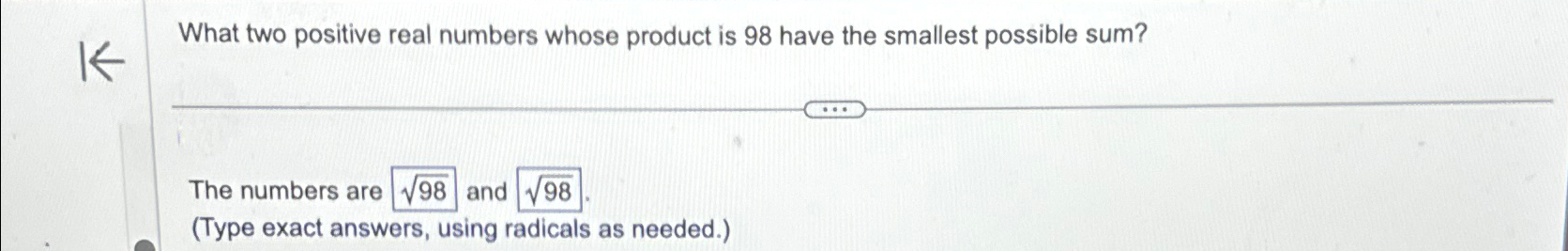 What two positive real numbers whose product is 98 | Chegg.com