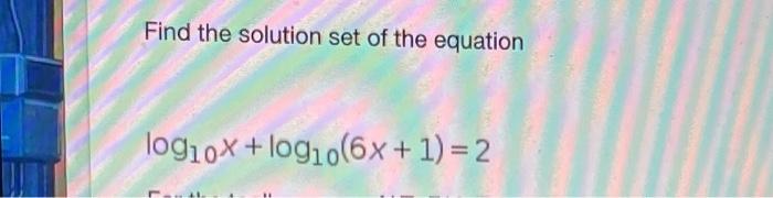 Solved Find the solution set of the equation log10x + | Chegg.com