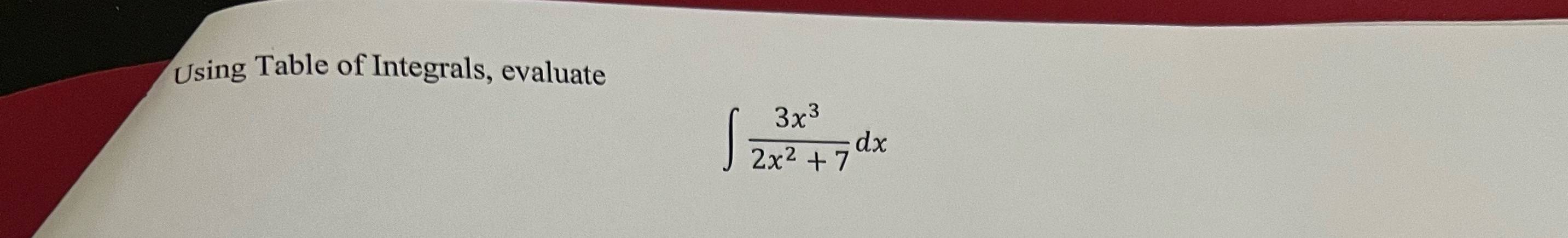 Solved Using Table of Integrals, evaluate∫﻿﻿3x32x2+7dx | Chegg.com