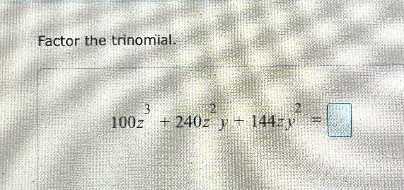 Solved Factor the trinomial.100z3+240z2y+144zy2= | Chegg.com