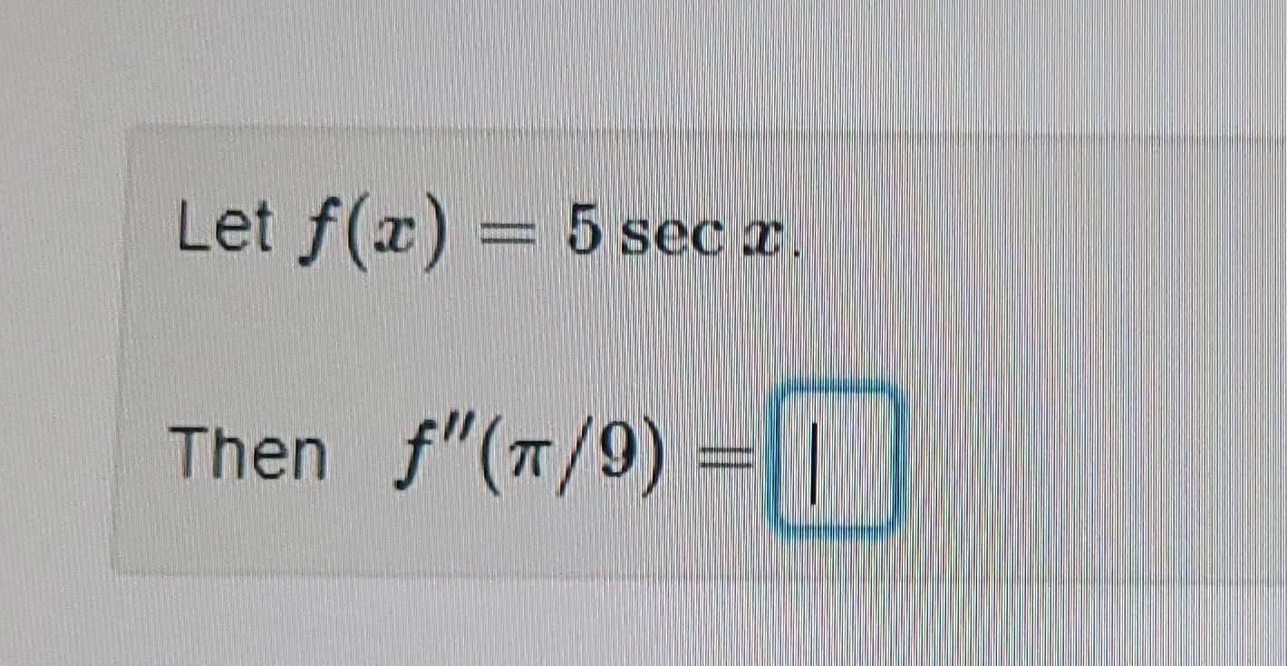 Solved Let f(x)=5secx Then f′′(π/9)= | Chegg.com