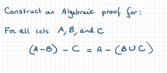 Solved an Construct Algebraic proof for: For all sets A, B, | Chegg.com