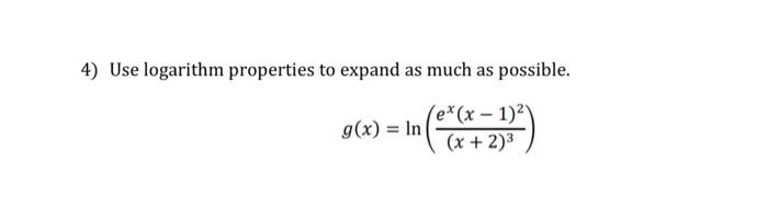 Solved 4) Use logarithm properties to expand as much as | Chegg.com