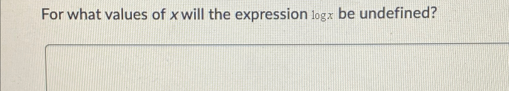 Solved For what values of x ﻿will the expression logx ﻿be | Chegg.com