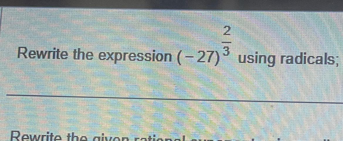 Solved Rewrite the expression (-27)23 ﻿using radicals; | Chegg.com