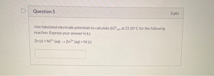 Solved Question 5 2 pts Use tabulated electrode potentials | Chegg.com