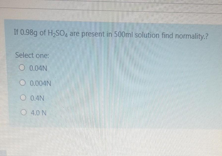 Solved If 0.98g of H2SO4 are present in 500ml solution find | Chegg.com
