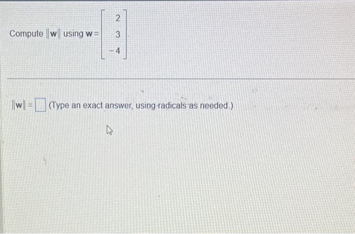 Solved Compute ∥w∥ using w=⎣⎡23−4⎦⎤ ∥w∥= (Type an exact | Chegg.com