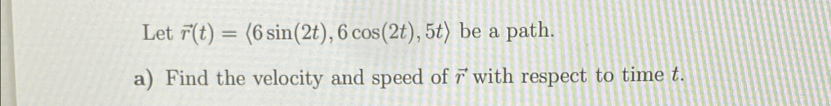 Let vec(r)(t)=(:6sin(2t),6cos(2t),5t:) ﻿be a path.a) | Chegg.com
