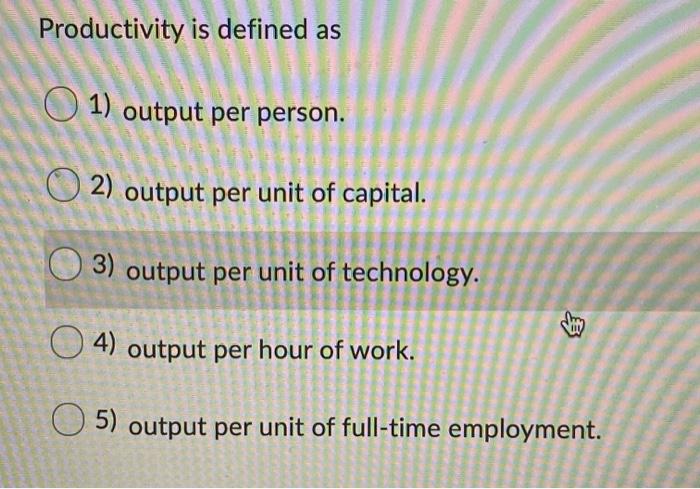 Solved Productivity is defined as 1) output per person. O2) | Chegg.com