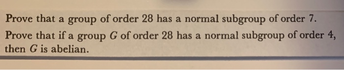 Solved Prove that a group of order 28 has a normal subgroup | Chegg.com