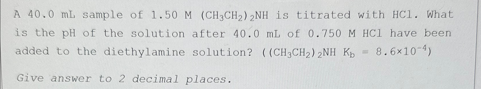 Solved A 40.0mL ﻿sample of 1.50M(CH3CH2)2NH ﻿is titrated | Chegg.com