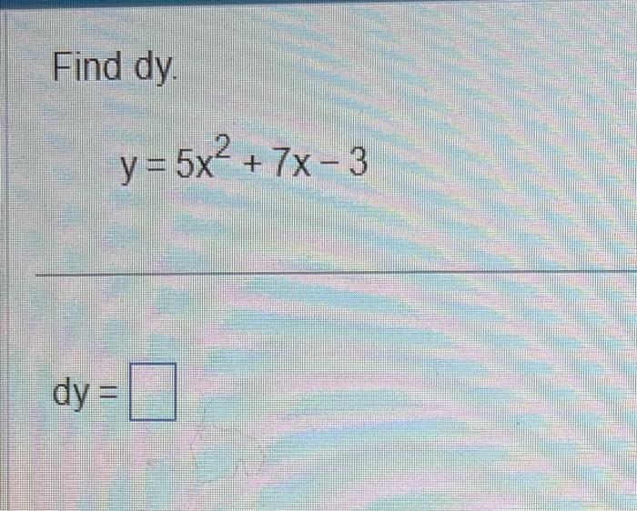 Solved Find dy. y=5x2+7x−3 | Chegg.com
