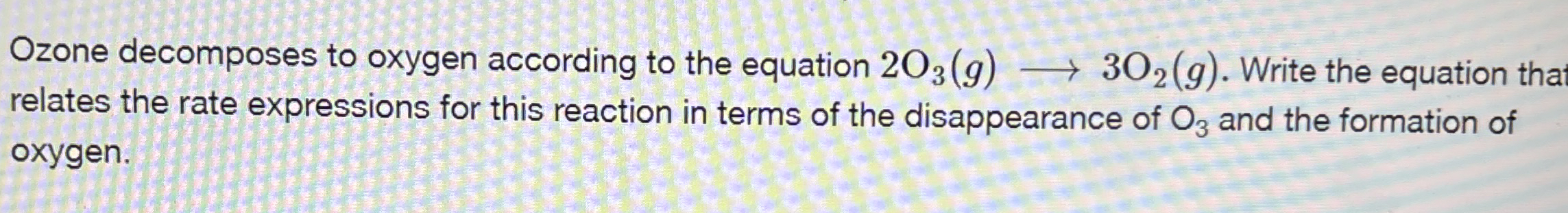Solved Ozone decomposes to oxygen according to the equation | Chegg.com