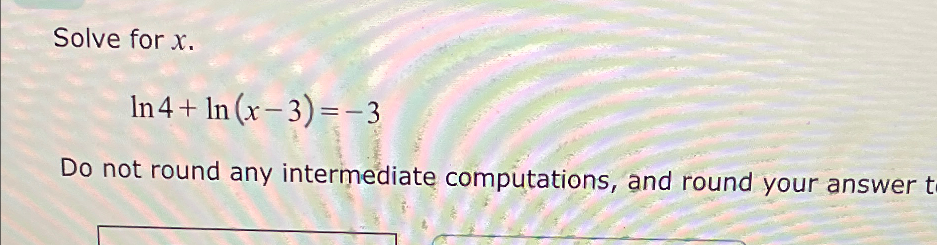 Solved Solve for x.ln4+ln(x-3)=-3Do not round any | Chegg.com