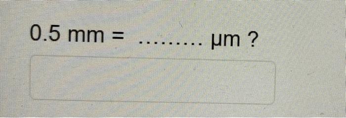 Solved 0.5 mm= μm? | Chegg.com