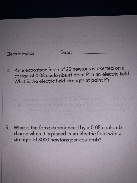 Solved Electric Fields Date: 4. An electrostatic force of 20 | Chegg.com