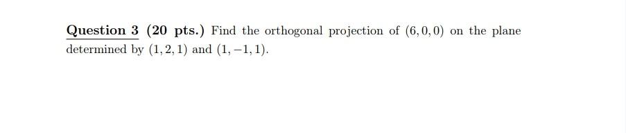 Solved Question 3 (20 pts.) Find the orthogonal projection | Chegg.com