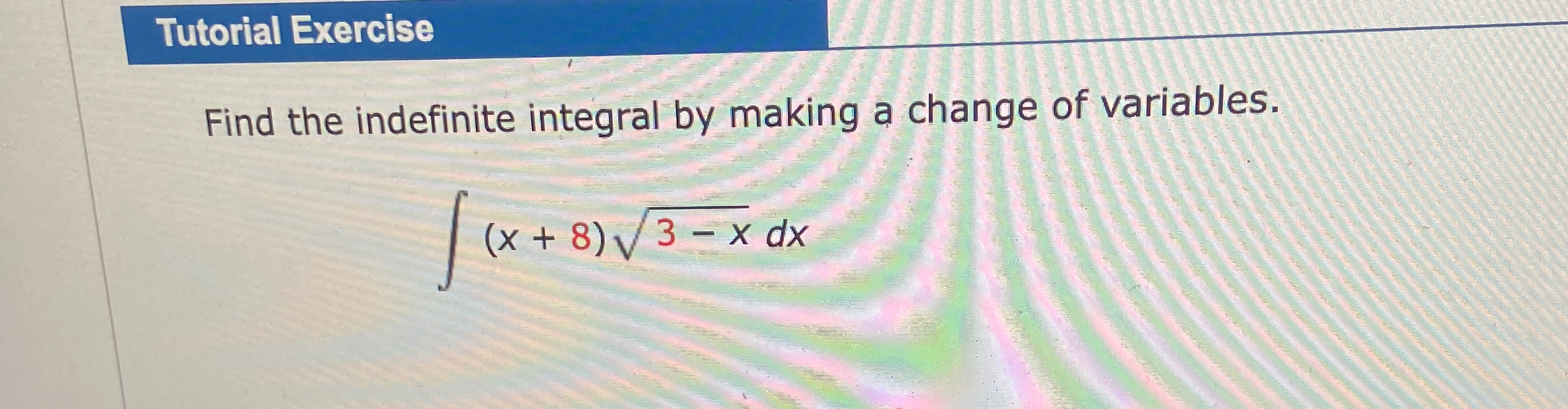Solved Tutorial ExerciseFind the indefinite integral by | Chegg.com